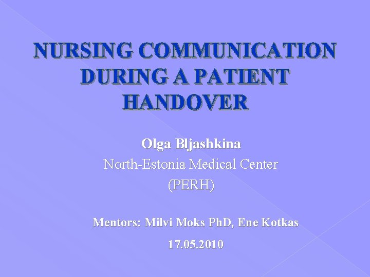 NURSING COMMUNICATION DURING A PATIENT HANDOVER Olga Bljashkina