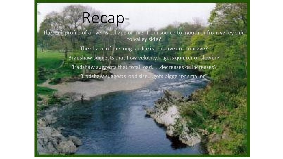 Recap The long profile of a river isshape