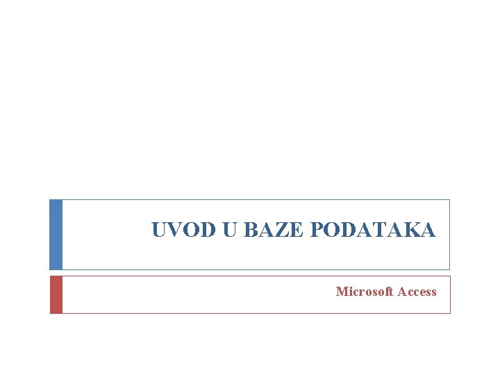 UVOD U BAZE PODATAKA Microsoft Access Osnovni pojmovi