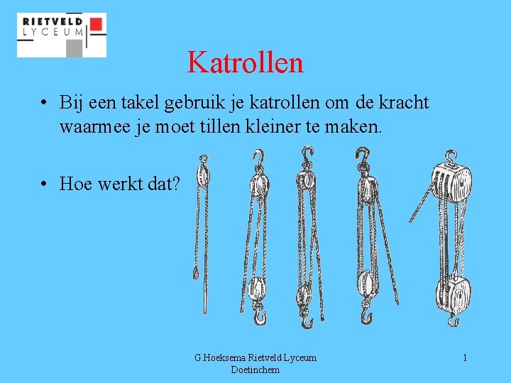 Katrollen Bij een takel gebruik je katrollen om