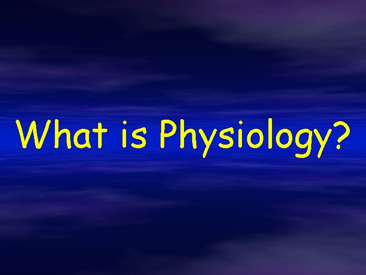 What is Physiology The study of the normal