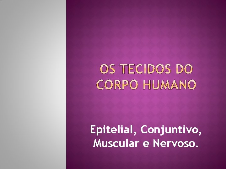 Epitelial Conjuntivo Muscular e Nervoso EPITELIAL TECIDOS DO