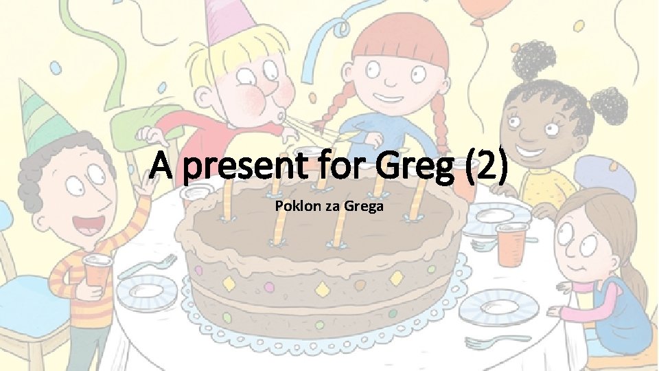 A present for Greg 2 Poklon za Grega
