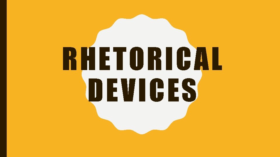 RHETORICAL DEVICES RHETORICRHETORICAL DEVICE Rhetoric is a technique