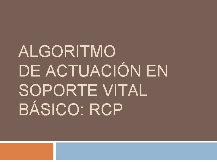 ALGORITMO DE ACTUACIN EN SOPORTE VITAL BSICO RCP