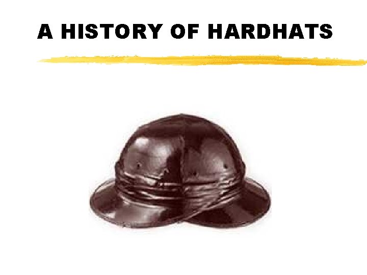 Hard Hat Safety A HISTORY OF HARDHATS A