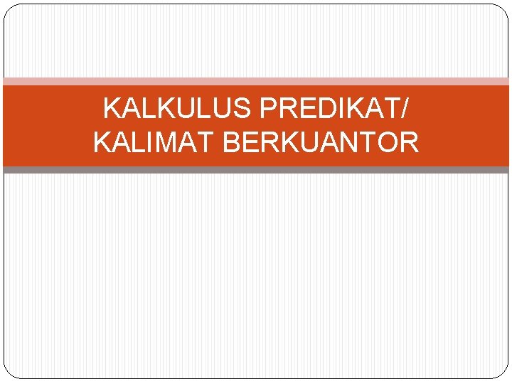 KALKULUS PREDIKAT KALIMAT BERKUANTOR Predikat 1 Dalam tata