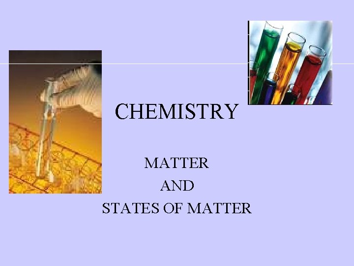 CHEMISTRY MATTER AND STATES OF MATTER Hold on