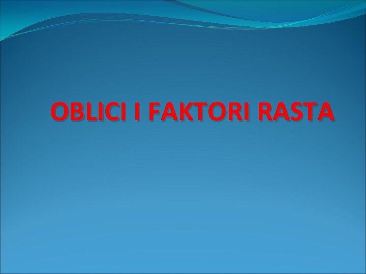 OBLICI I FAKTORI RASTA OBLICI RASTA Individualna promjenjivost