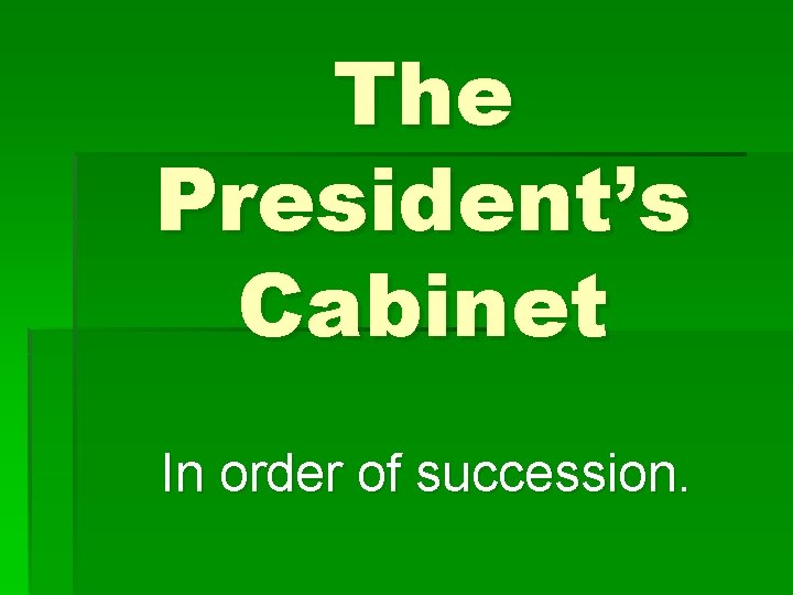 The Presidents Cabinet In order of succession Secretary
