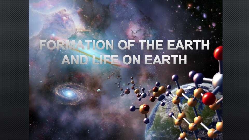 FORMATION OF THE EARTH AND LIFE ON EARTH