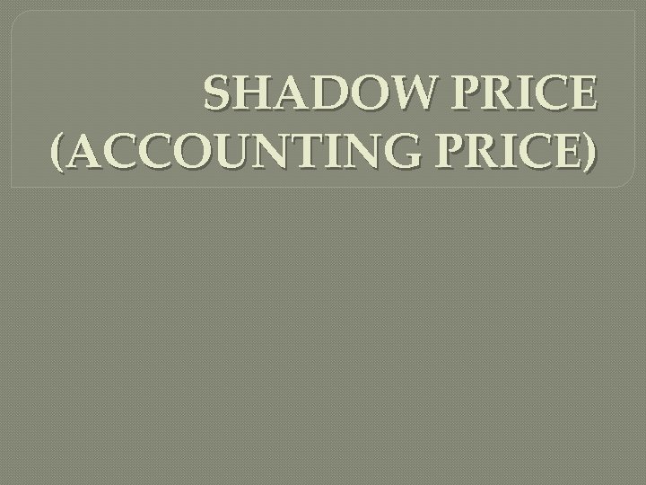 SHADOW PRICE ACCOUNTING PRICE Shadow price Harga Bayangan