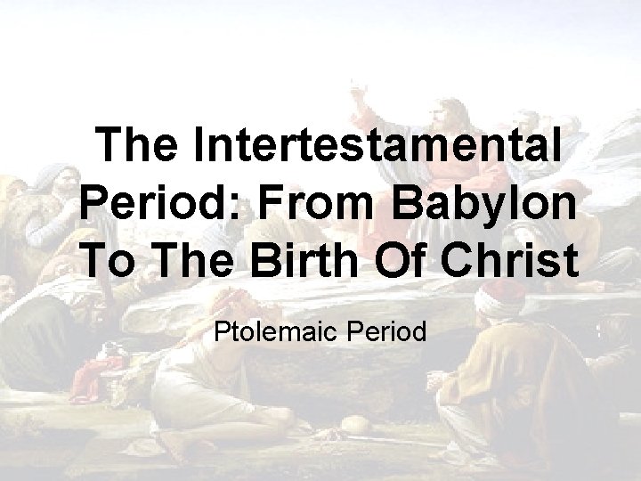 The Intertestamental Period From Babylon To The Birth