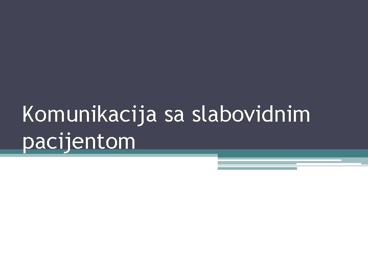Komunikacija sa slabovidnim pacijentom Slabovidnost Slabovidnost je ...