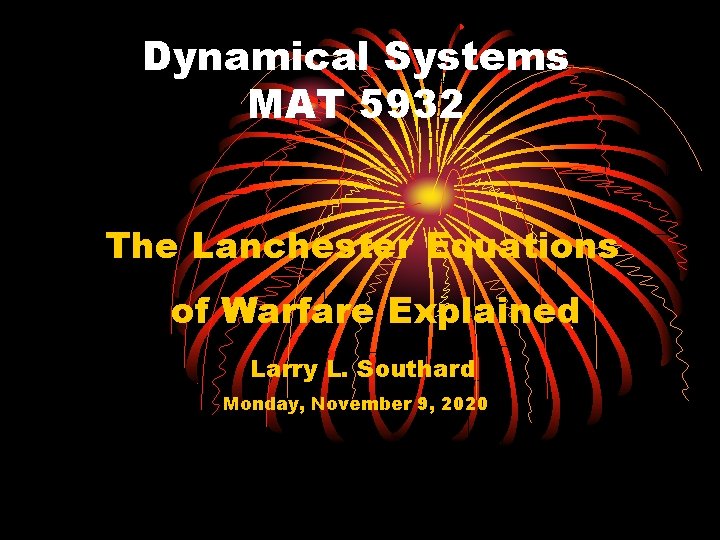 Dynamical Systems MAT 5932 The Lanchester Equations of