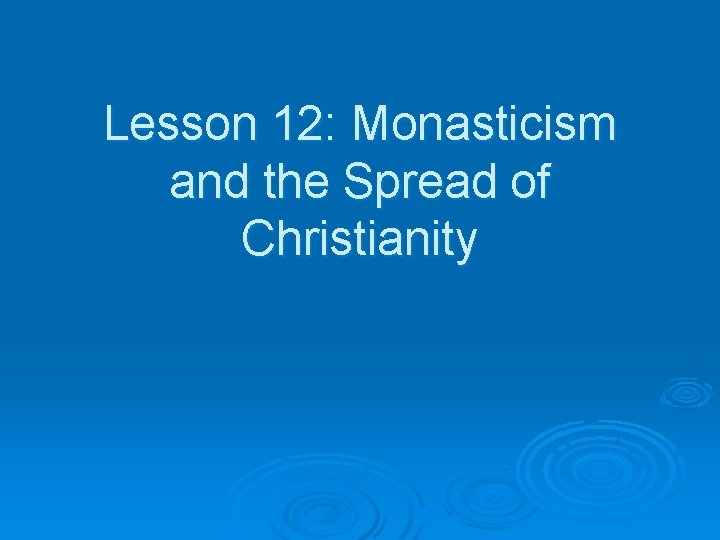 Lesson 12 Monasticism and the Spread of Christianity