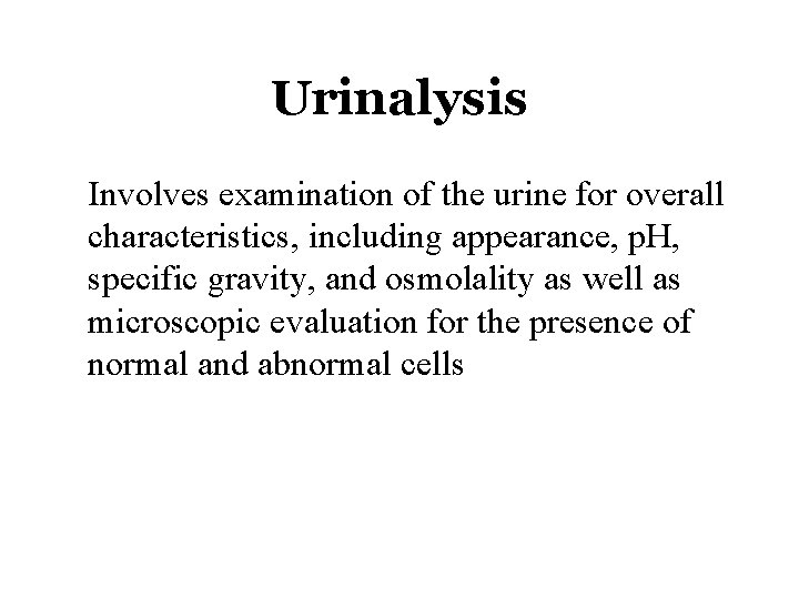 Urinalysis Involves examination of the urine for overall