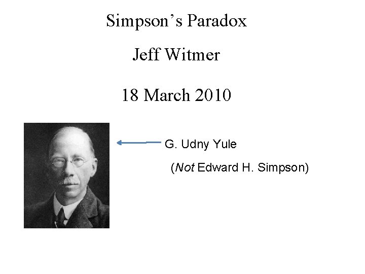 Simpsons Paradox Jeff Witmer 18 March 2010 G