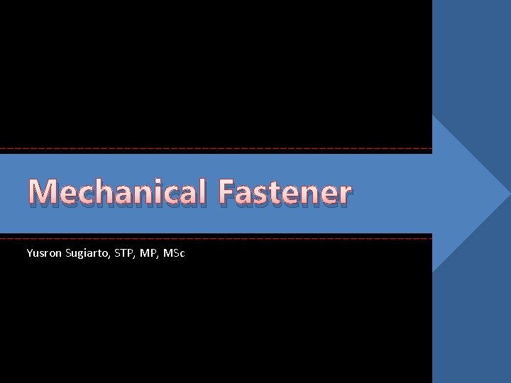 Mechanical Fastener Yusron Sugiarto STP MSc Mechanical Fastener
