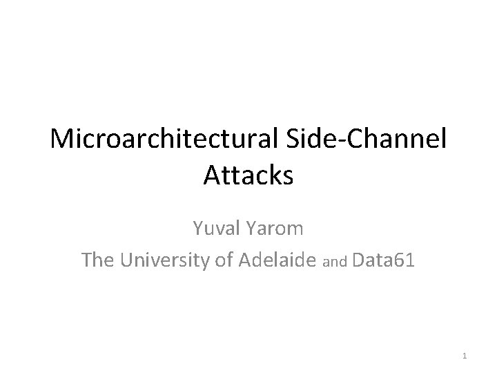 Microarchitectural SideChannel Attacks Yuval Yarom The University of