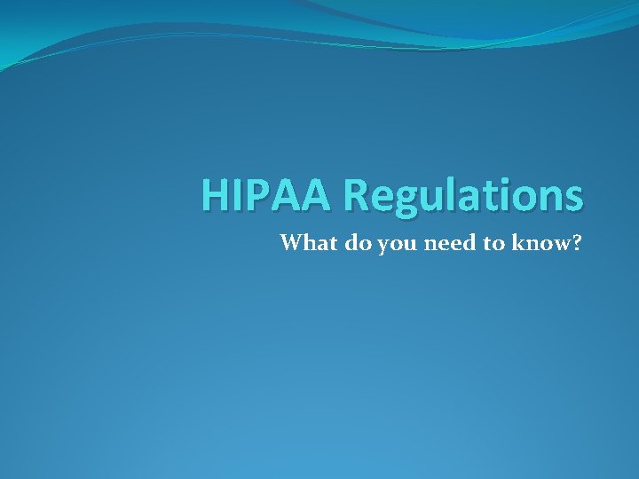 HIPAA Regulations What do you need to know