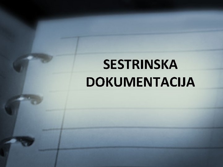 SESTRINSKA DOKUMENTACIJA SESTRINSKA DOKUMENTACIJA Sestrinska dokumentacija obuhvaa niz