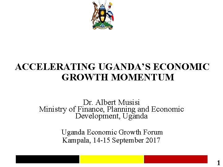 ACCELERATING UGANDAS ECONOMIC GROWTH MOMENTUM Dr Albert Musisi