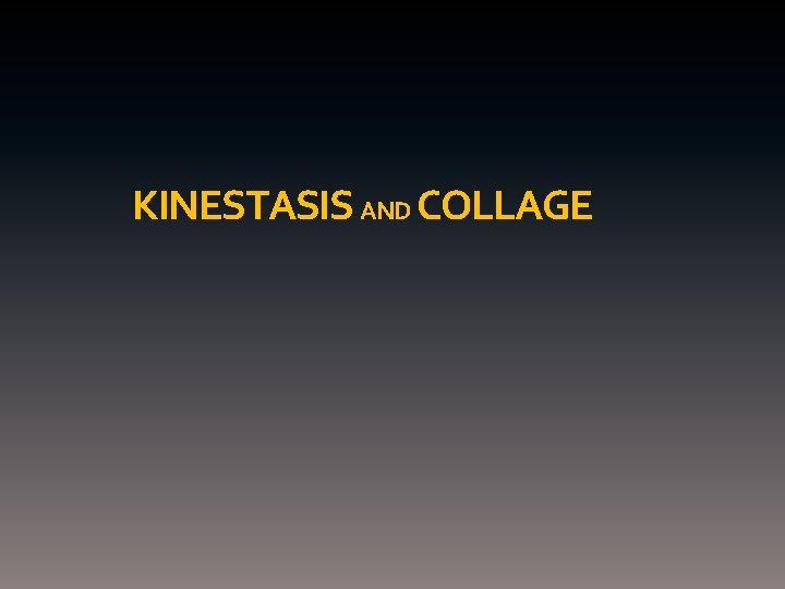 KINESTASIS AND COLLAGE KINESTASIS AND COLLAGE Kinestasis Technique