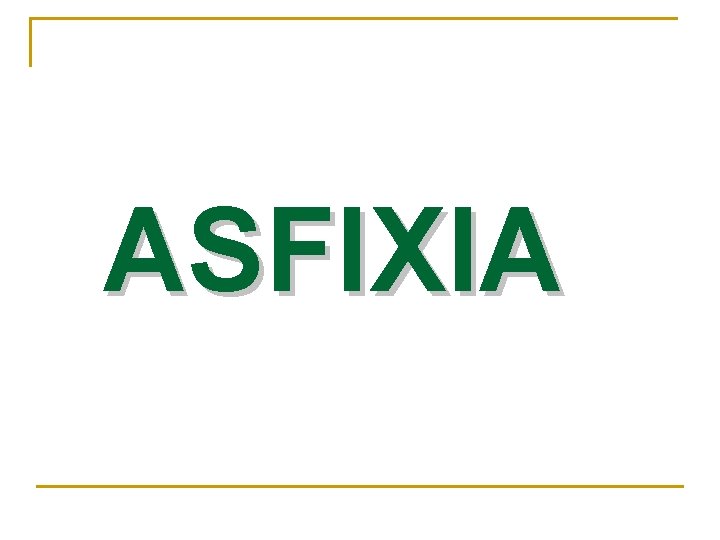 ASFIXIA Asfixia es la anulacin completa del oxigeno