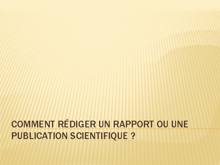 COMMENT RDIGER UN RAPPORT OU UNE PUBLICATION SCIENTIFIQUE