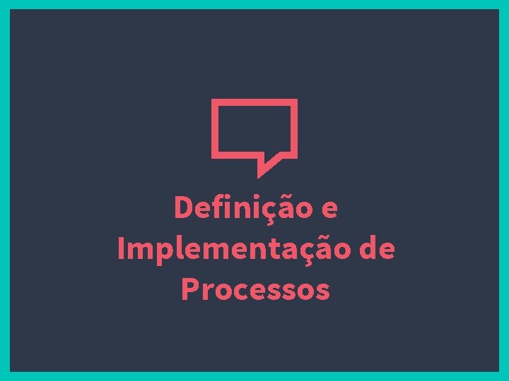Definio e Implementao de Processos Nesta aula vamos