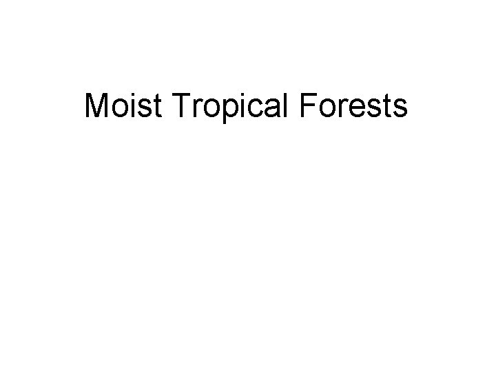 Moist Tropical Forests Distribution of rain forests Actually