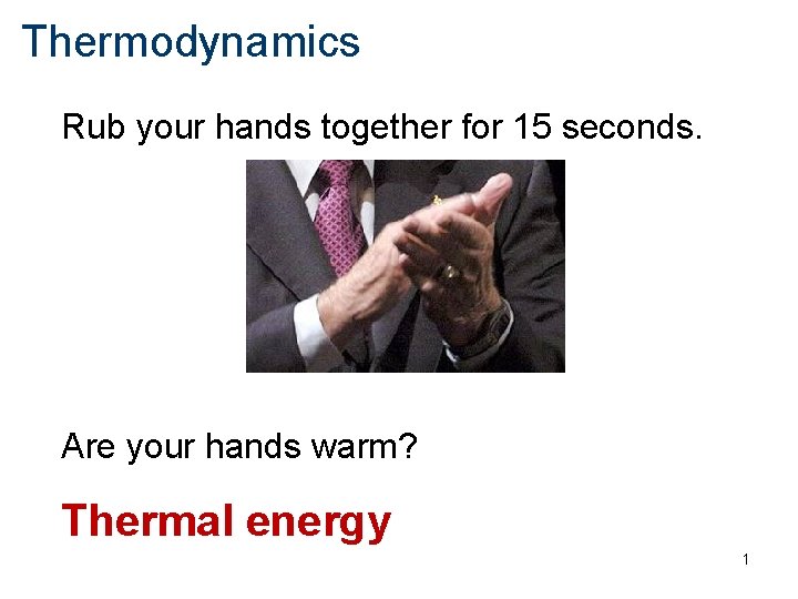Thermodynamics Rub your hands together for 15 seconds