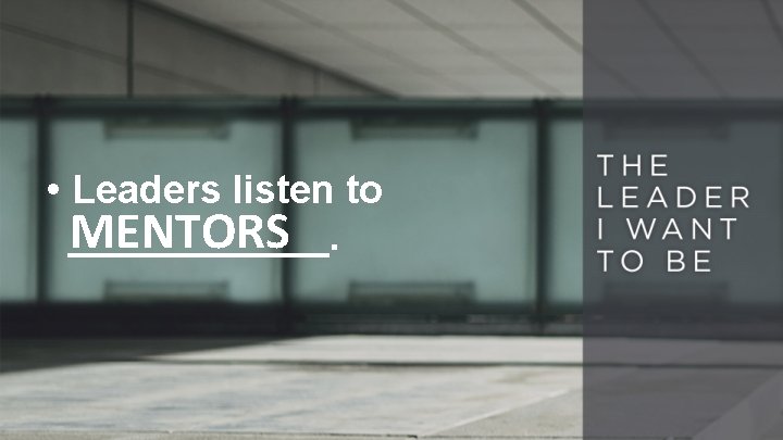 LEADERS WHO LISTEN Leaders listen to their Leaders