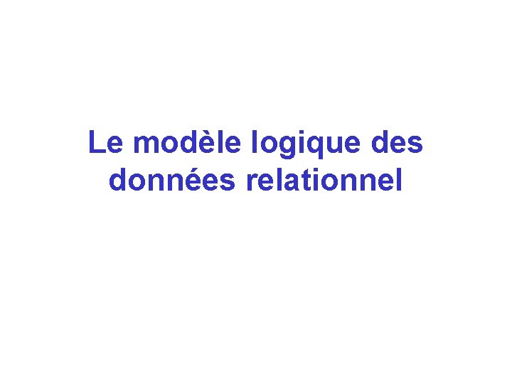 Le modle logique des donnes relationnel Le Modle