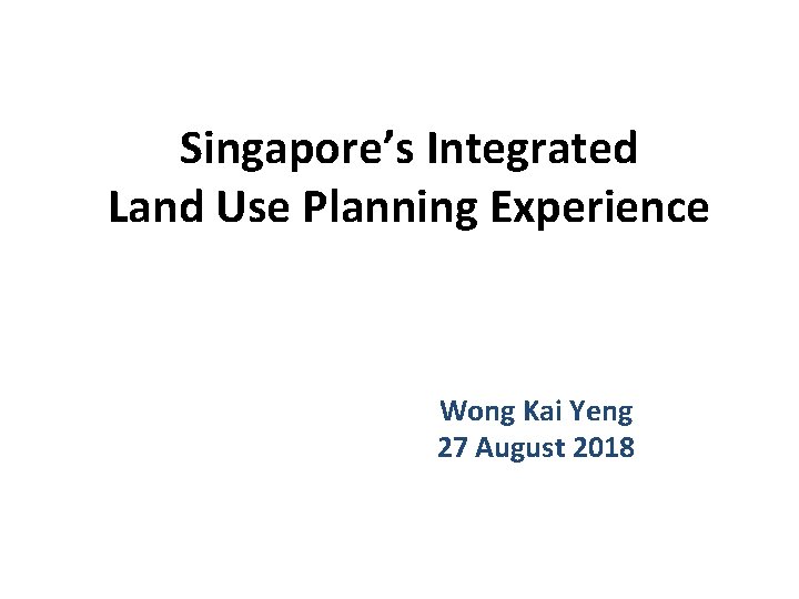 Singapores Integrated Land Use Planning Experience Wong Kai
