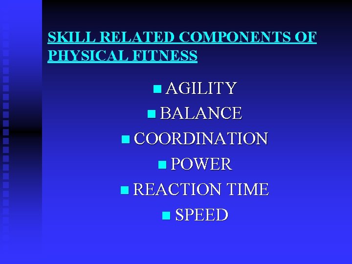 SKILL RELATED COMPONENTS OF PHYSICAL FITNESS n AGILITY