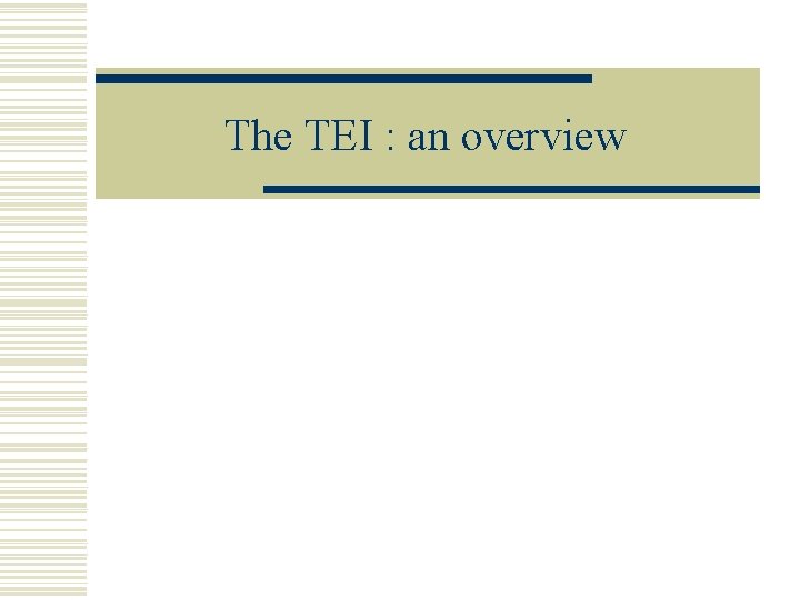 The TEI an overview Basic concepts w The