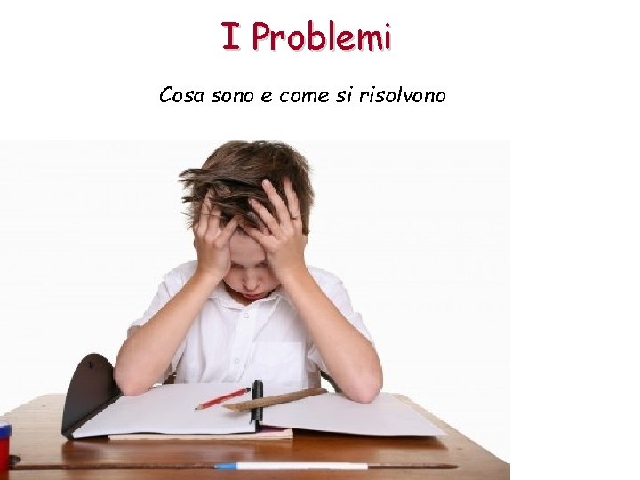 I Problemi Cosa sono e come si risolvono