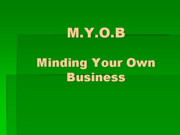 M Y O B Minding Your Own Business