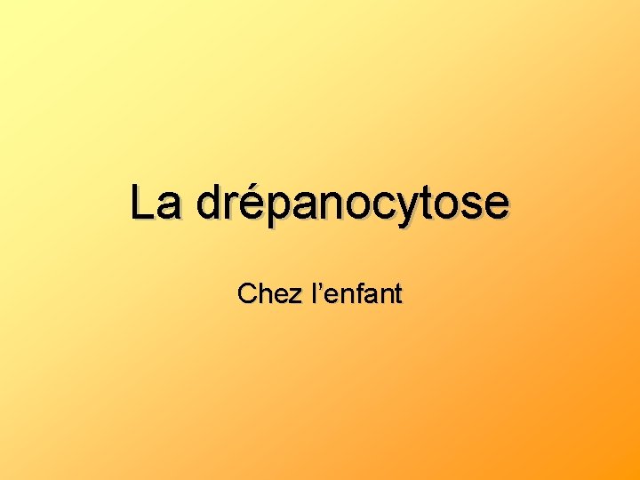 La drpanocytose Chez lenfant La drpanocytose Maladie gntique