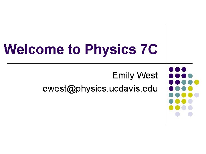 Welcome to Physics 7 C Emily West ewestphysics