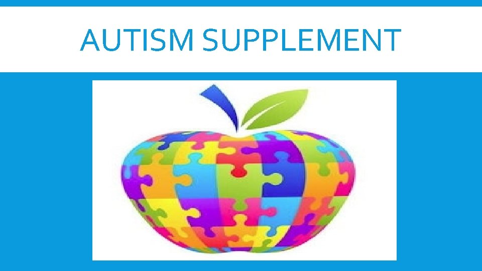 AUTISM SUPPLEMENT REQUIREMENTS AND PURPOSE Exclusive to state