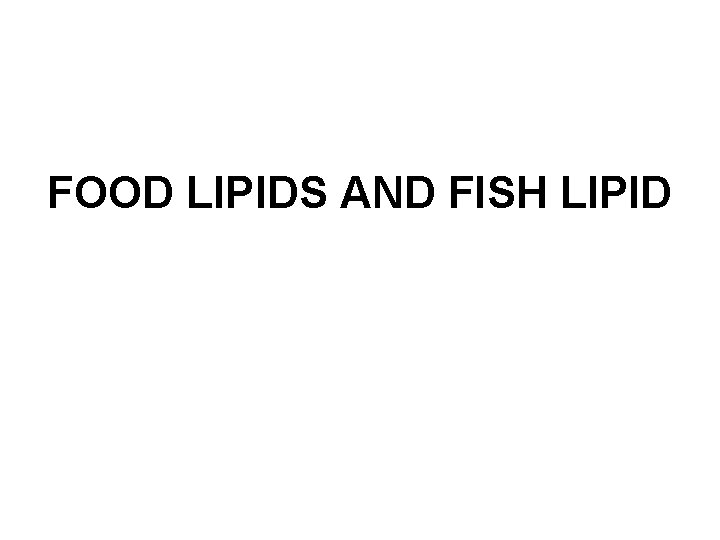 FOOD LIPIDS AND FISH LIPID Fat lipids of