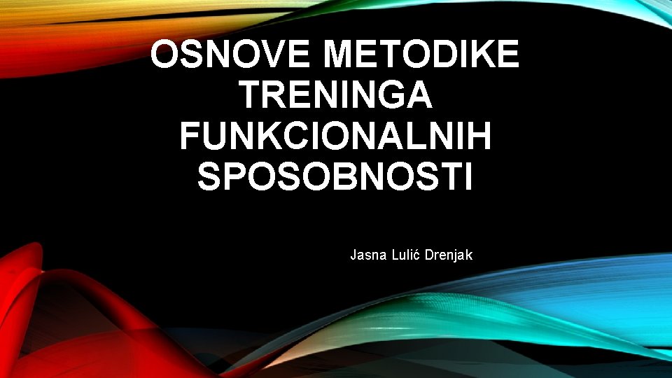 OSNOVE METODIKE TRENINGA FUNKCIONALNIH SPOSOBNOSTI Jasna Luli Drenjak