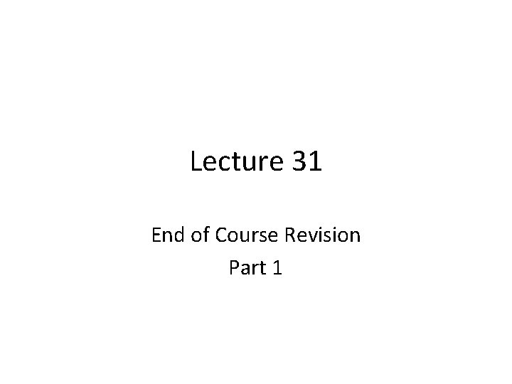 Lecture 31 End of Course Revision Part 1