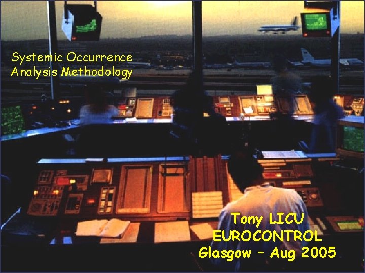 Ddale EUROCONTROL Systemic Occurrence Analysis Methodology Tony LICU