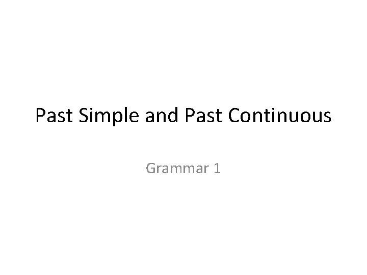 Past Simple and Past Continuous Grammar 1 Past