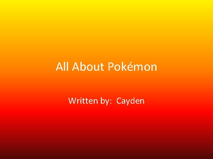 All About Pokmon Written by Cayden Table of