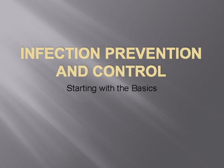 INFECTION PREVENTION AND CONTROL Starting with the Basics